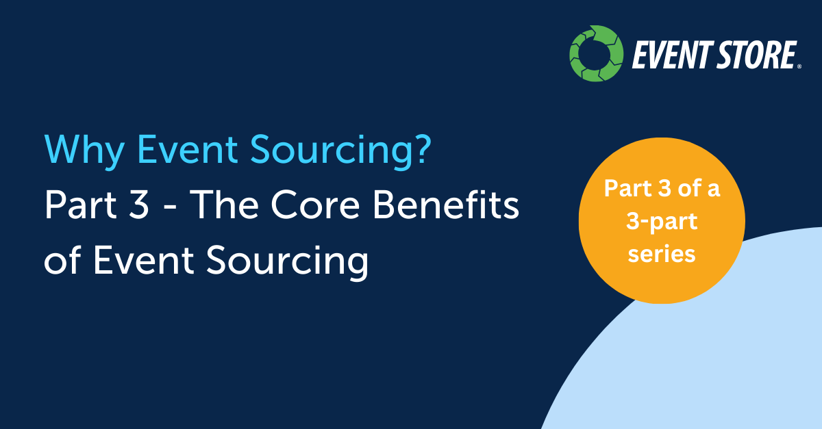 Why Event Sourcing? Part 3 - The Core Benefits of Event Sourcing